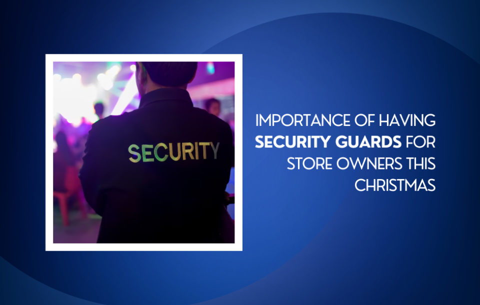 Why Your Store Need Security Guards this Christmas Season?